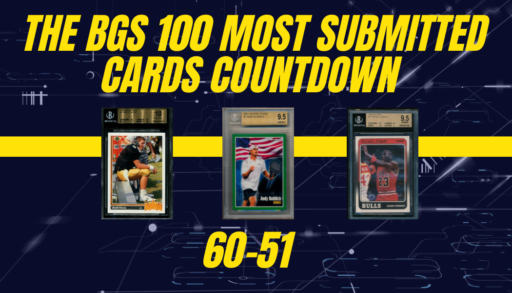 The BGS 100 Most Submitted Cards: 60 - 51 - Beckett News